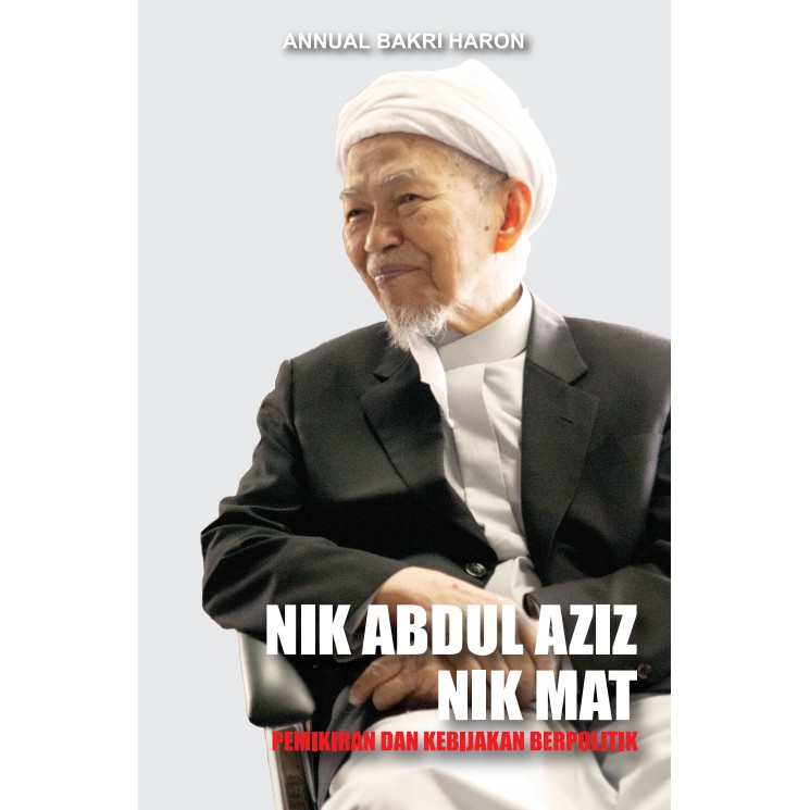 Nik Abdul Aziz Nik Mat: Pemikiran dan Kebijakan Berpolitik (Penulis: Annual Bakri Haron ...