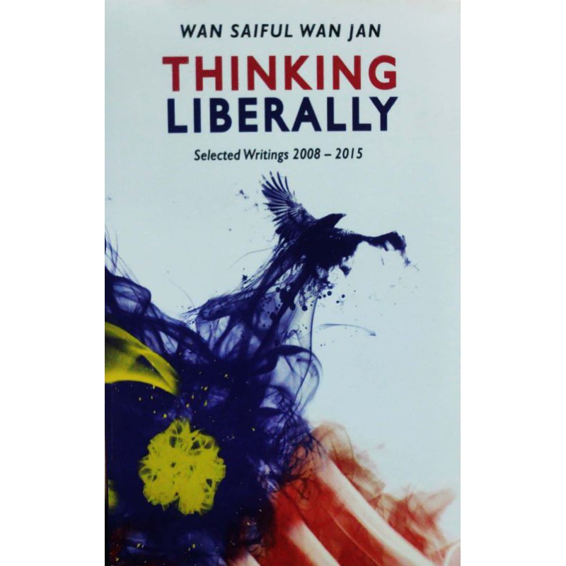 Thinking Liberally Select Writings 2018-2015 (Wan Saiful Wan Jan ...