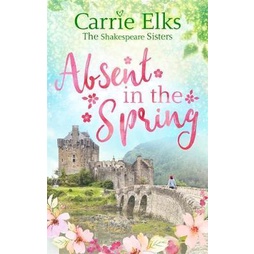 Absent In The Spring (Shakespeare Sisters Book 3) by Carrie Elks ...