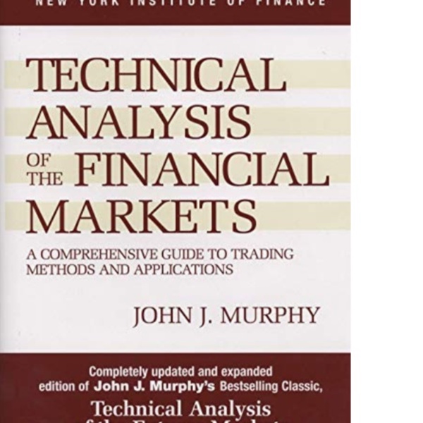 Technical Analysis of the Financial Markets: A Comprehensive Guide to ...