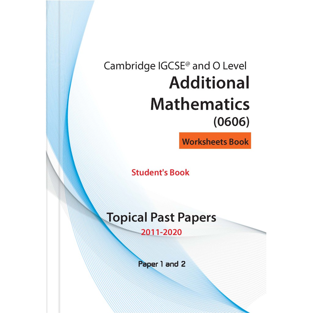 Cambridge IGCSE Additional Mathematics (0606)-Topical Past Papers-Student's Book-[Years 2011-Oct ...