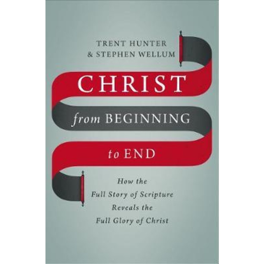 Christ from Beginning to End : How the Full Story of Scripture Reveals ...