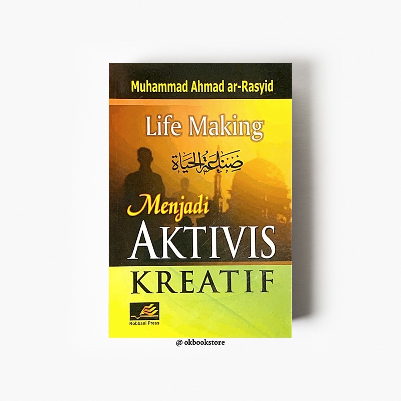 Life Making: Menjadi Aktivis Kreatif oleh Muhammad Ar-Rasyid (Sina’atul ...