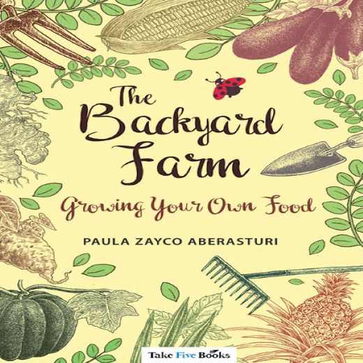 The Backyard Farm: Growing Your Own Food by Paula Zayco Aberasturi ...