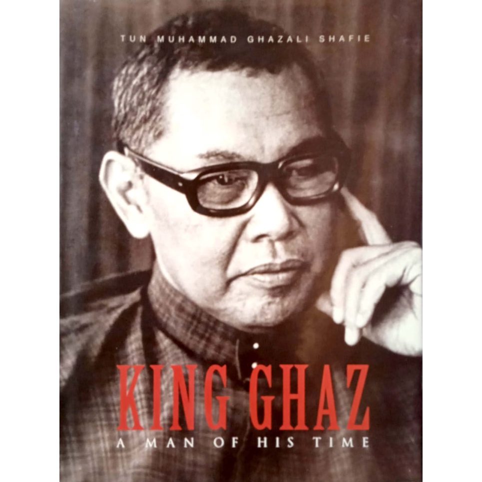 KING GHAZ A Man Of His Time Tun Muhammad Ghazali Shafie (ARKIB ...
