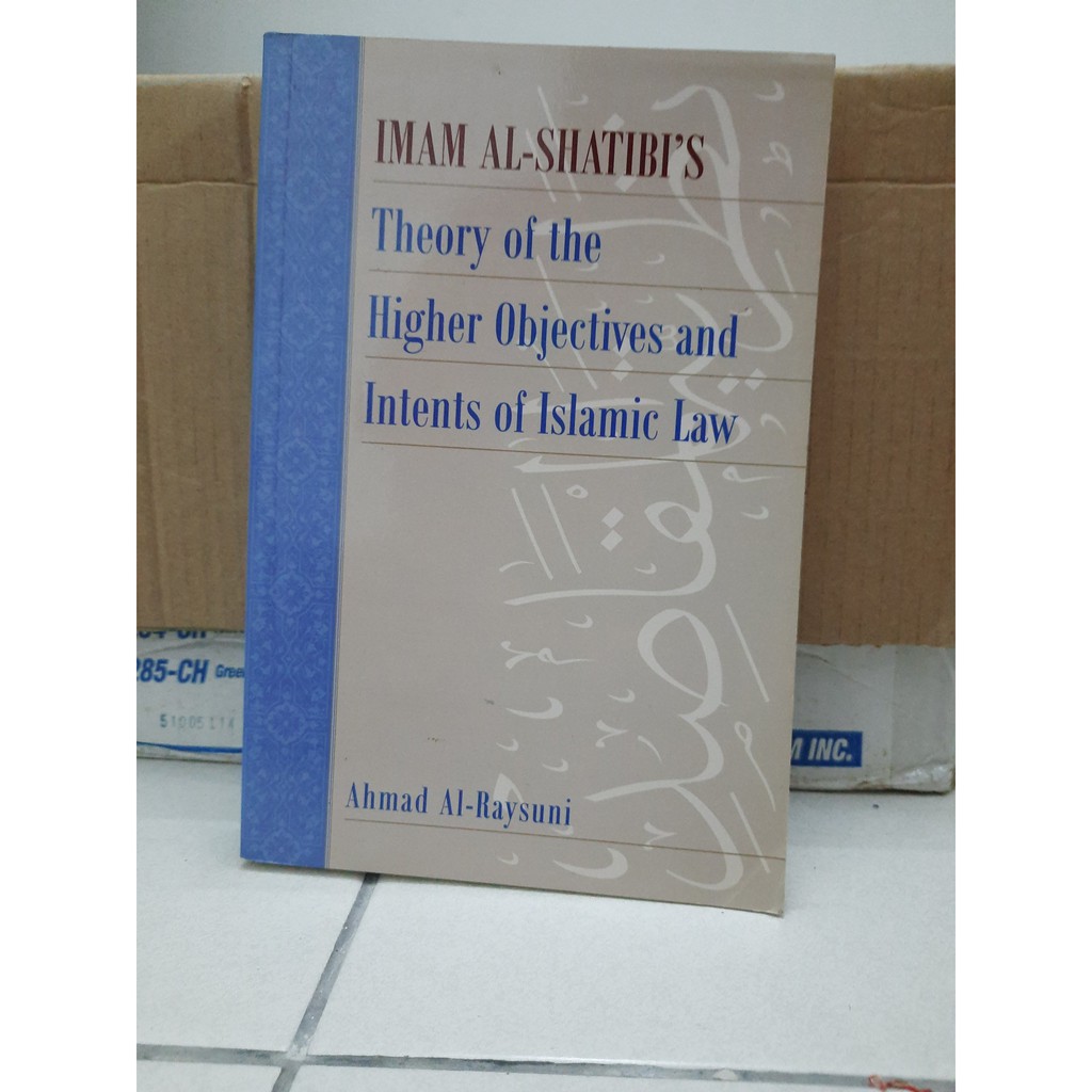 Imam Al-Shatibi's Theory of the Higher Objectives and Intents of ...