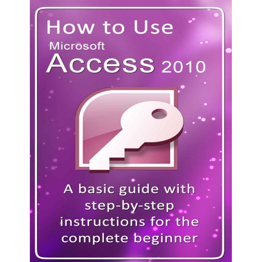 How to Use Microsoft Access 2010: A basic guide with step-by-step ...