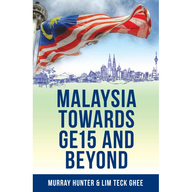 Malaysia Towards GE15 and Beyond by Murray Hunter and Lim Teck Ghee (SM ...