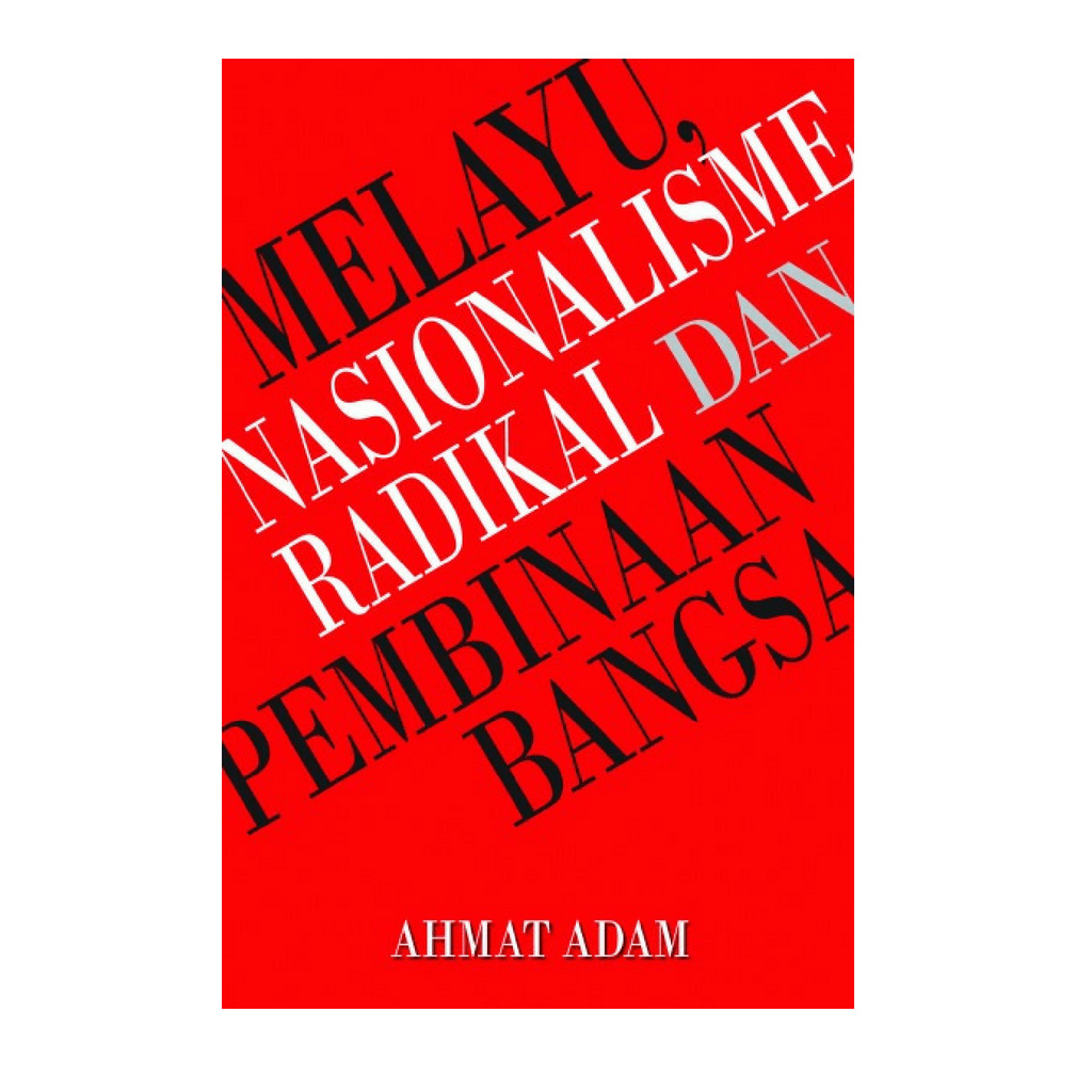 Melayu, Nasionalisme Radikal dan Pembinaan Bangsa - Ahmat Adam | Kawah ...