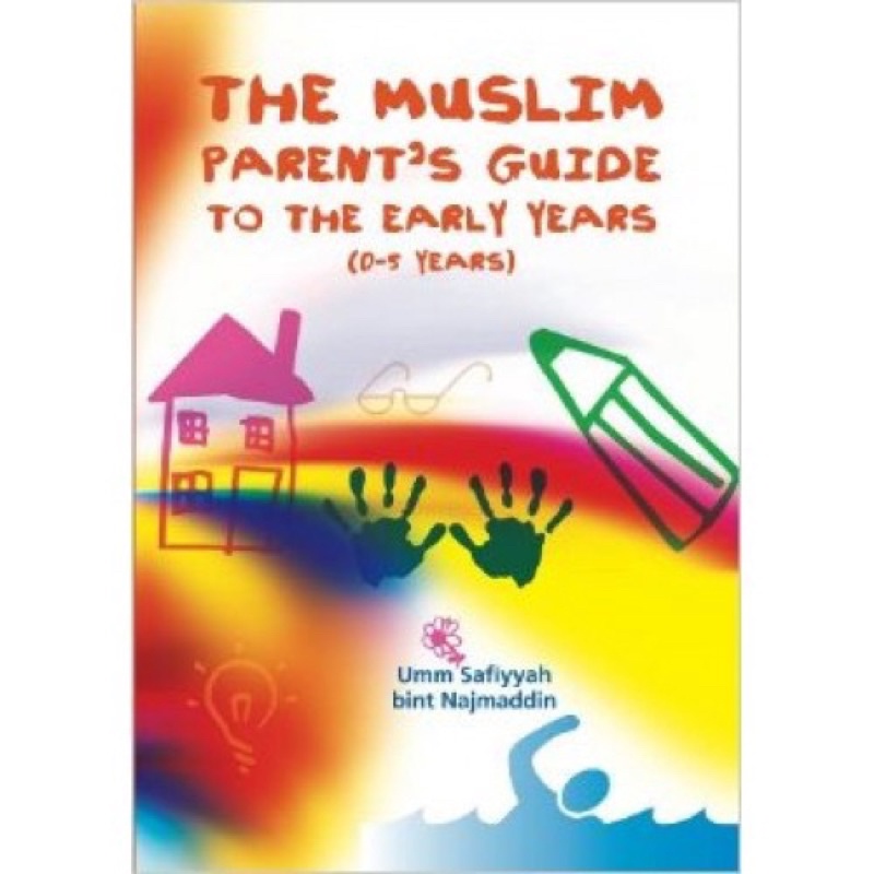 The Muslim Parent's Guide To The Early Years ( 0-5 Years) by Umm ...