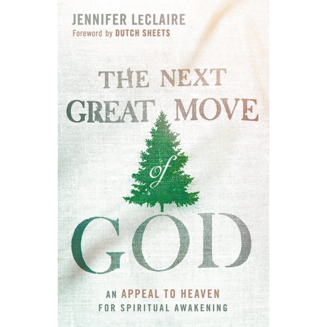 Jennifer LeClaire - The Next Great Move of God ; An Appeal to Heaven ...