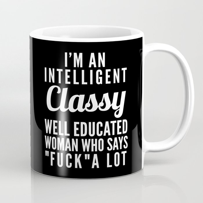 I AM A SMART, CLASSY, EDUCATED WOMEN WHO HAVE MANY PIECES Coffee Mug ...