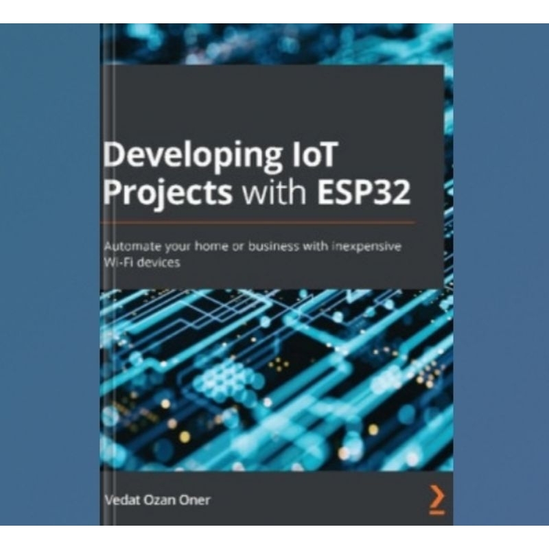 Developing Book IoT Projects with ESP32: Automate your home or business with inexpensive Wi-Fi ...