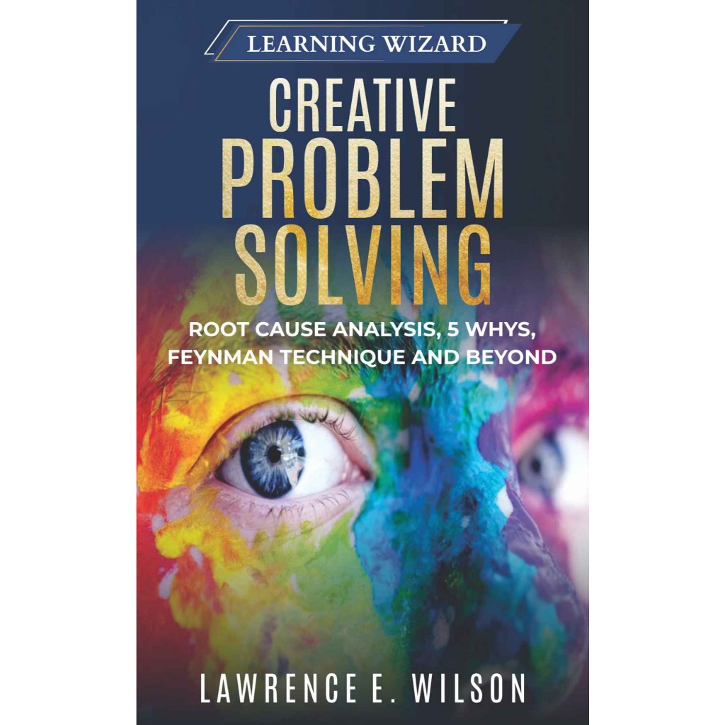 Creative Problem Solving Root Cause Analysis Book 5 Whys Feynman Technique And Beyond 
