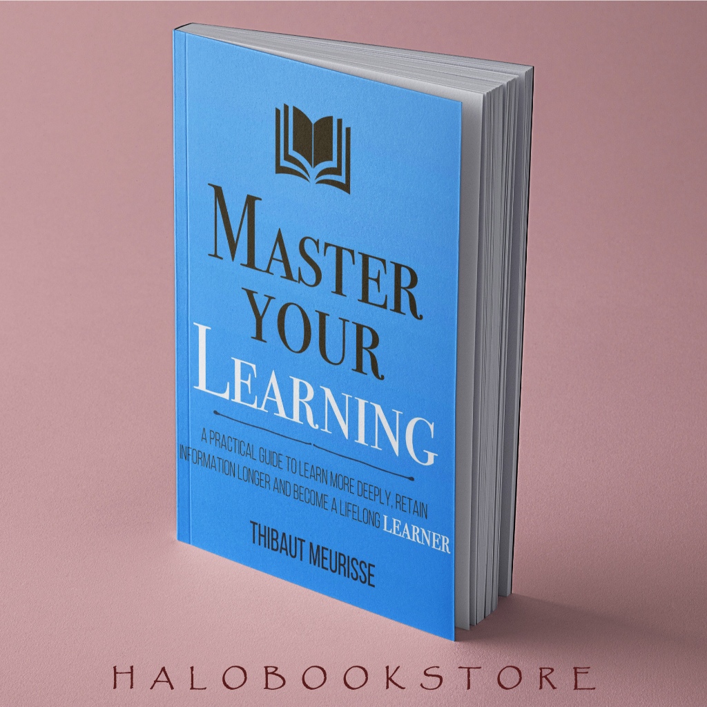 Master Your Learning a Practical Guide to Learn More Deeply, Retain Information Longer and ...