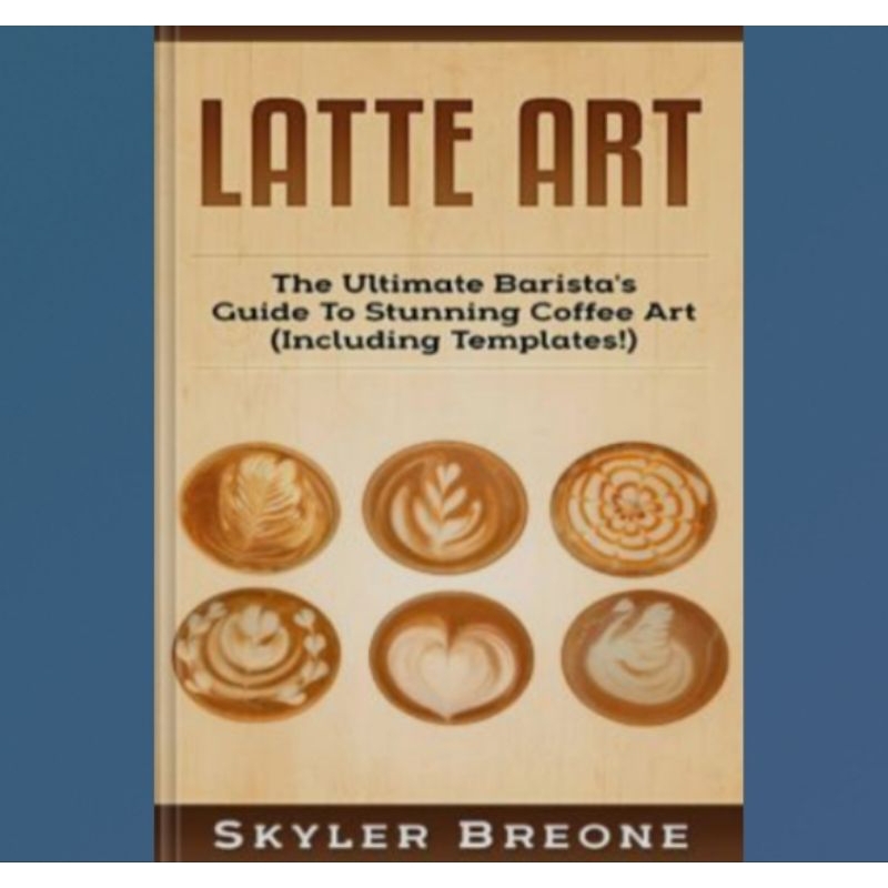 Latte Art Book: The Ultimate Barista's Guide To Stunning Coffee Art ...