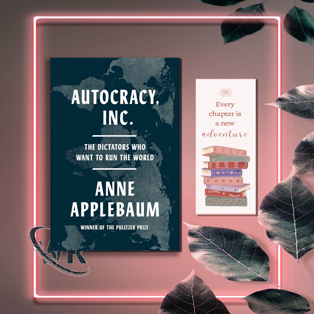 Autocracy, Inc.: the Dictators Who Want to Run the World by Anne ...