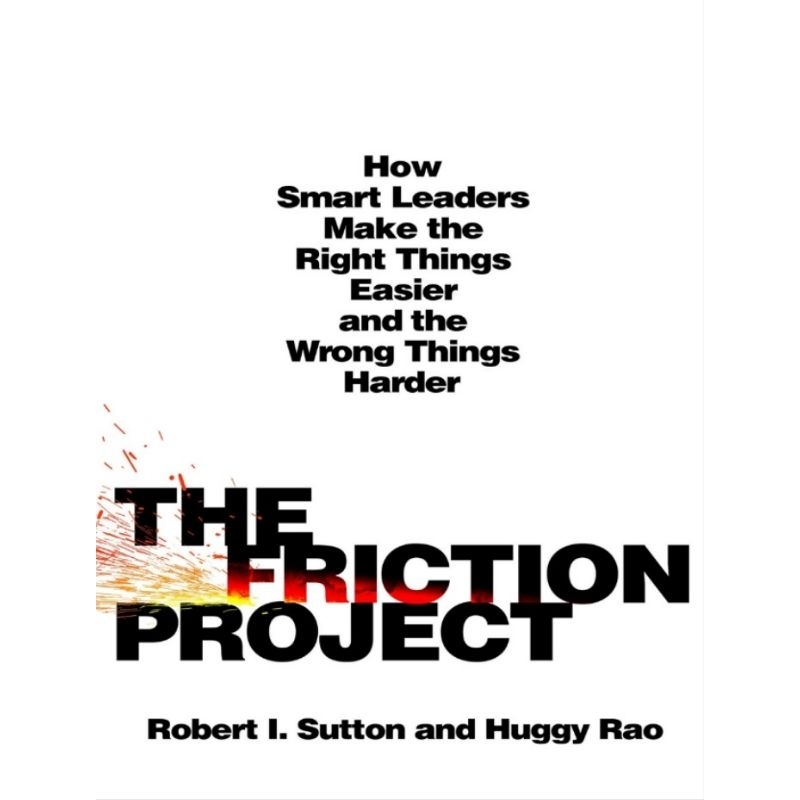 The Friction Project: How Smart Leaders Make the Right Things Easier ...