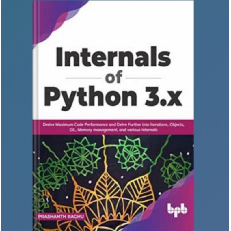 Internals of Python 3.x Book: Derive Maximum Code Performance and Delve Further into Iterations ...
