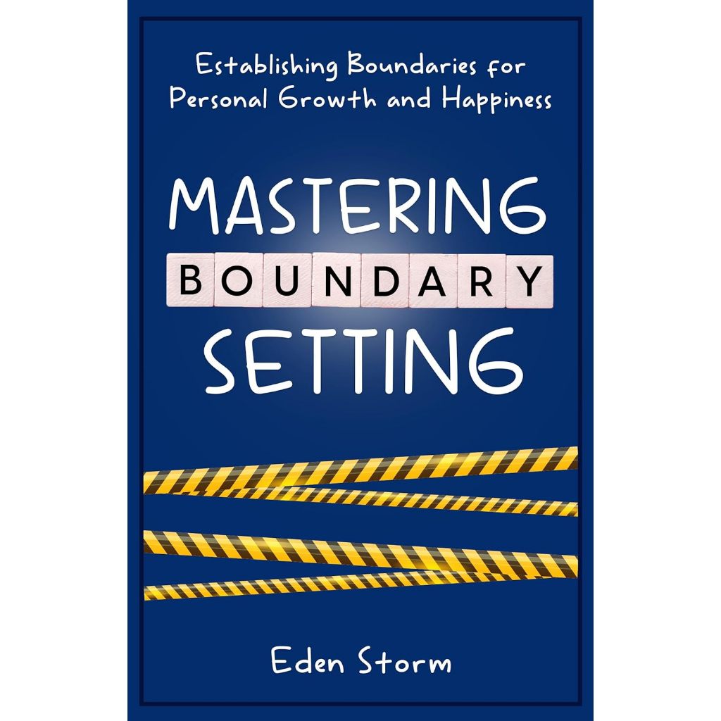 Mastering Boundary Setting: Establishing Boundaries for Personal Growth and Happiness (Mindset ...