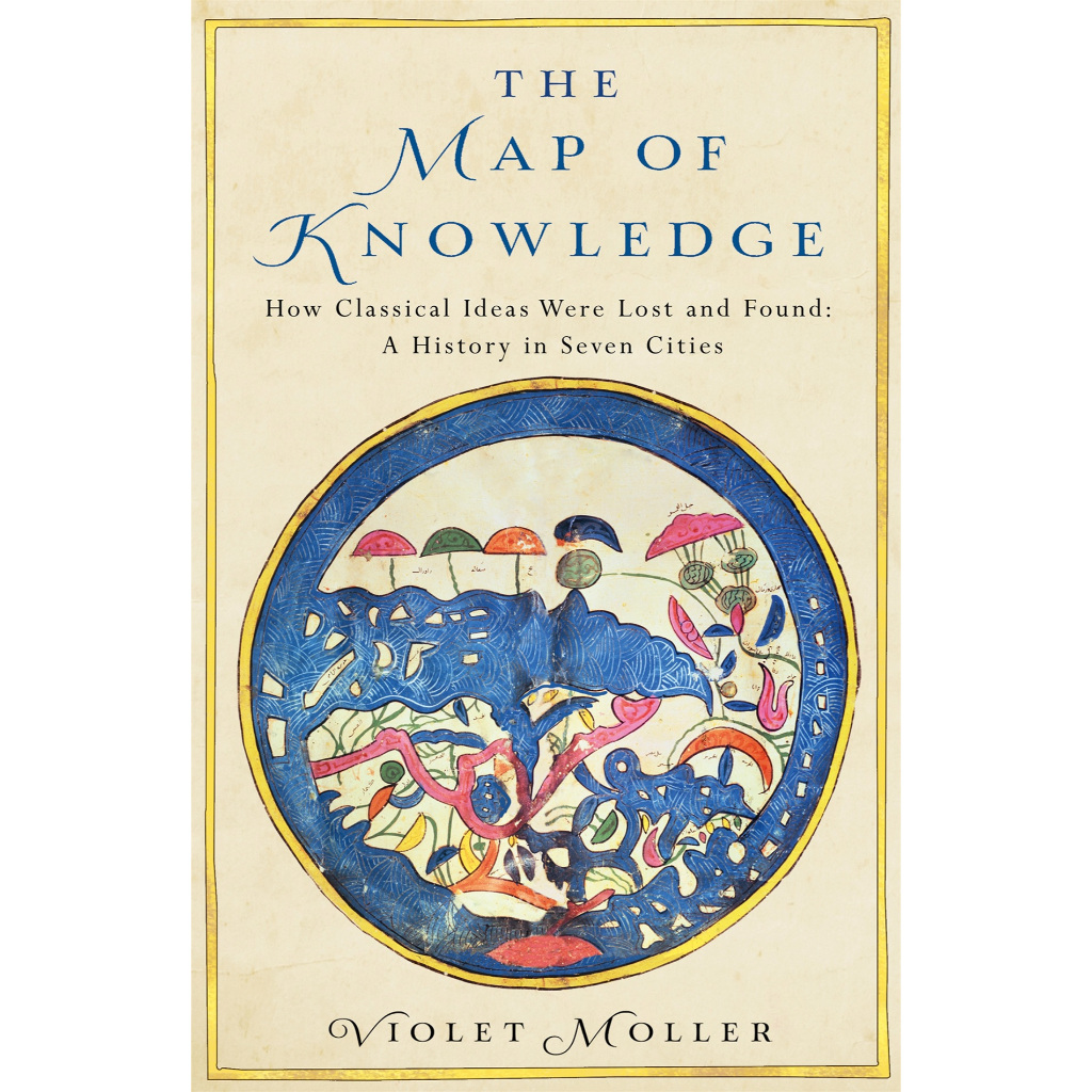 The Map of Knowledge How Classical Ideas Were Lost and Found: A History ...