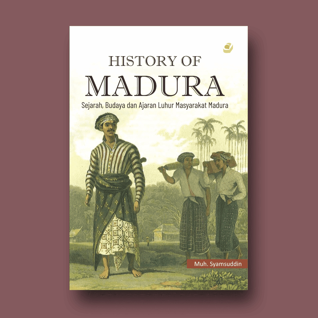 History OF Madura: HISTORY, Culture and Noble Teachings OF the Madurese ...