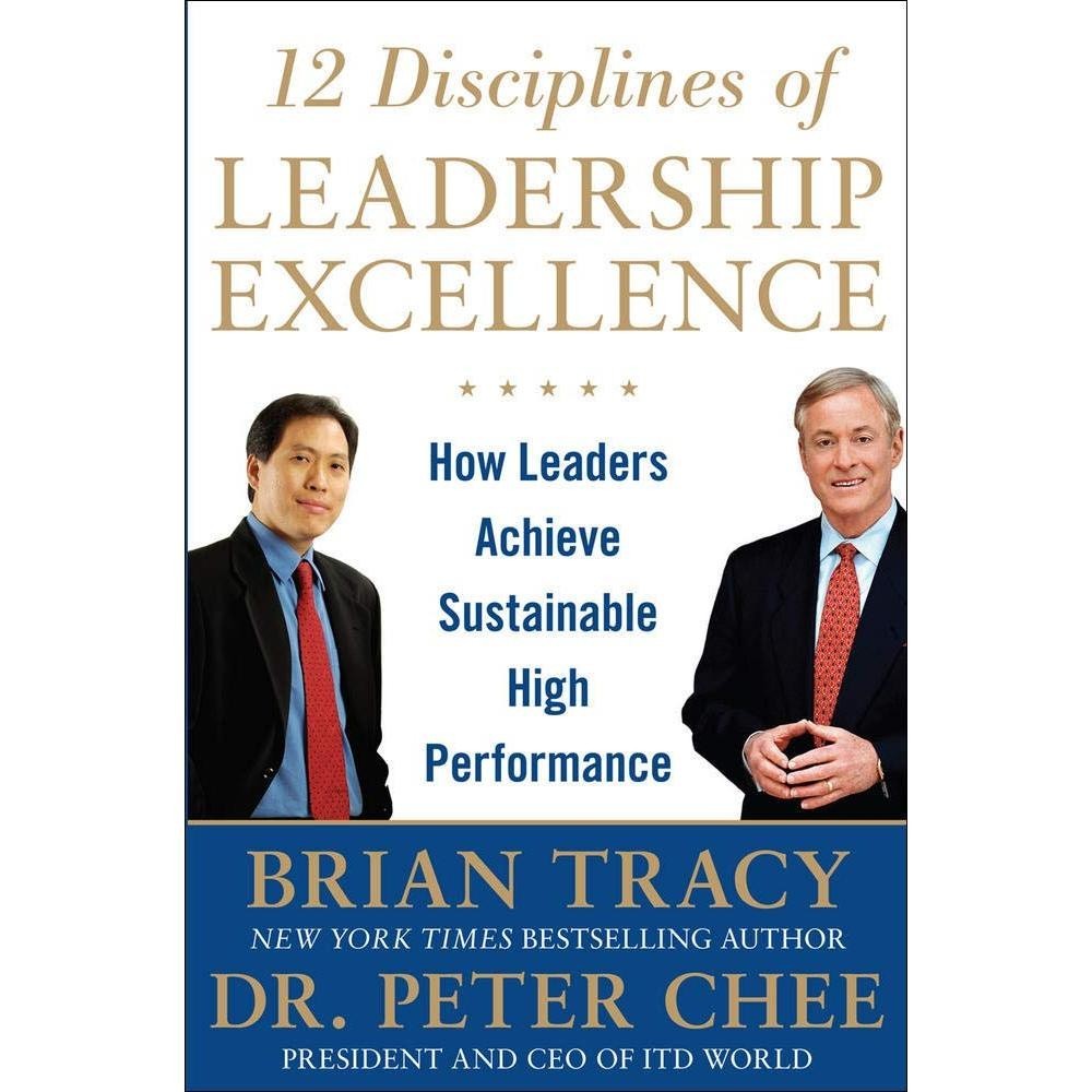 12 Disciplines of Leadership Excellence: How Leaders Achieve ...