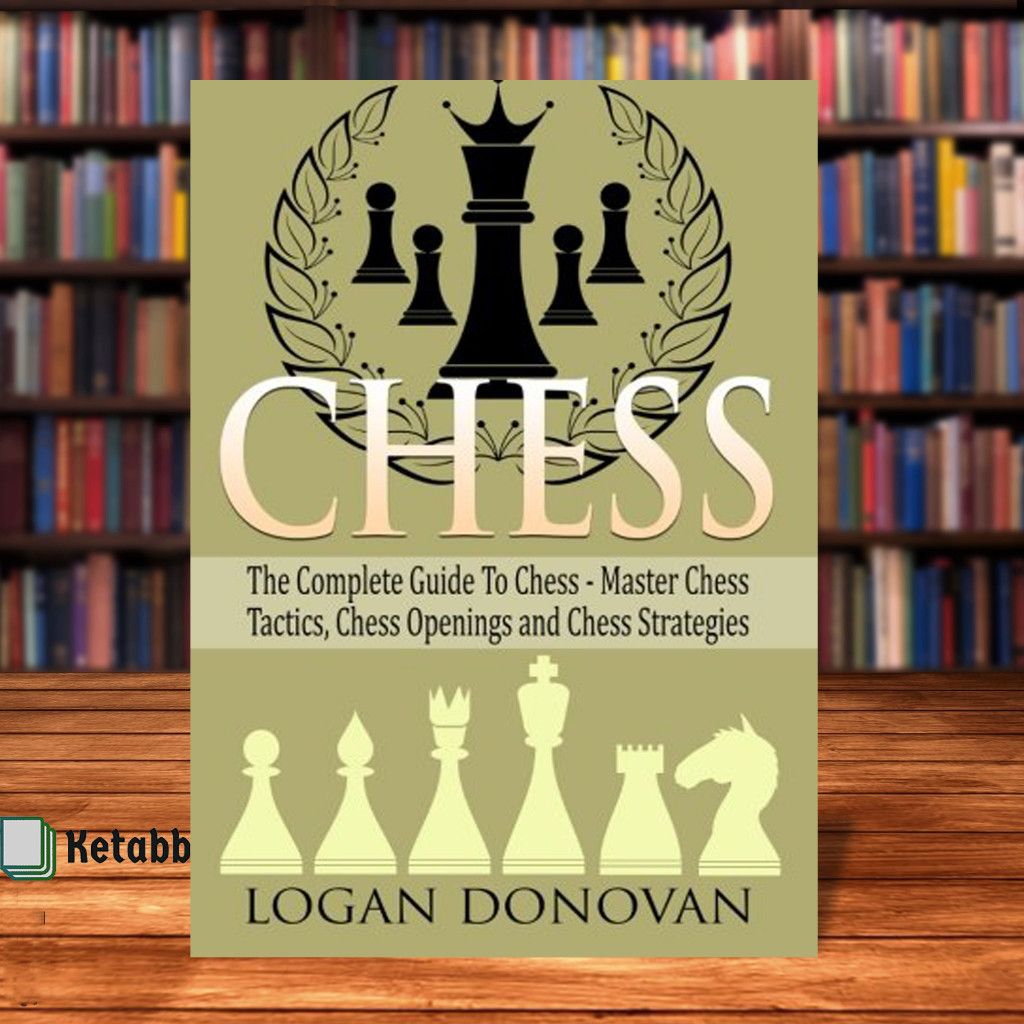 Chess The Complete Guide to Chess: Master Chess Tactics, Chess Openings ...