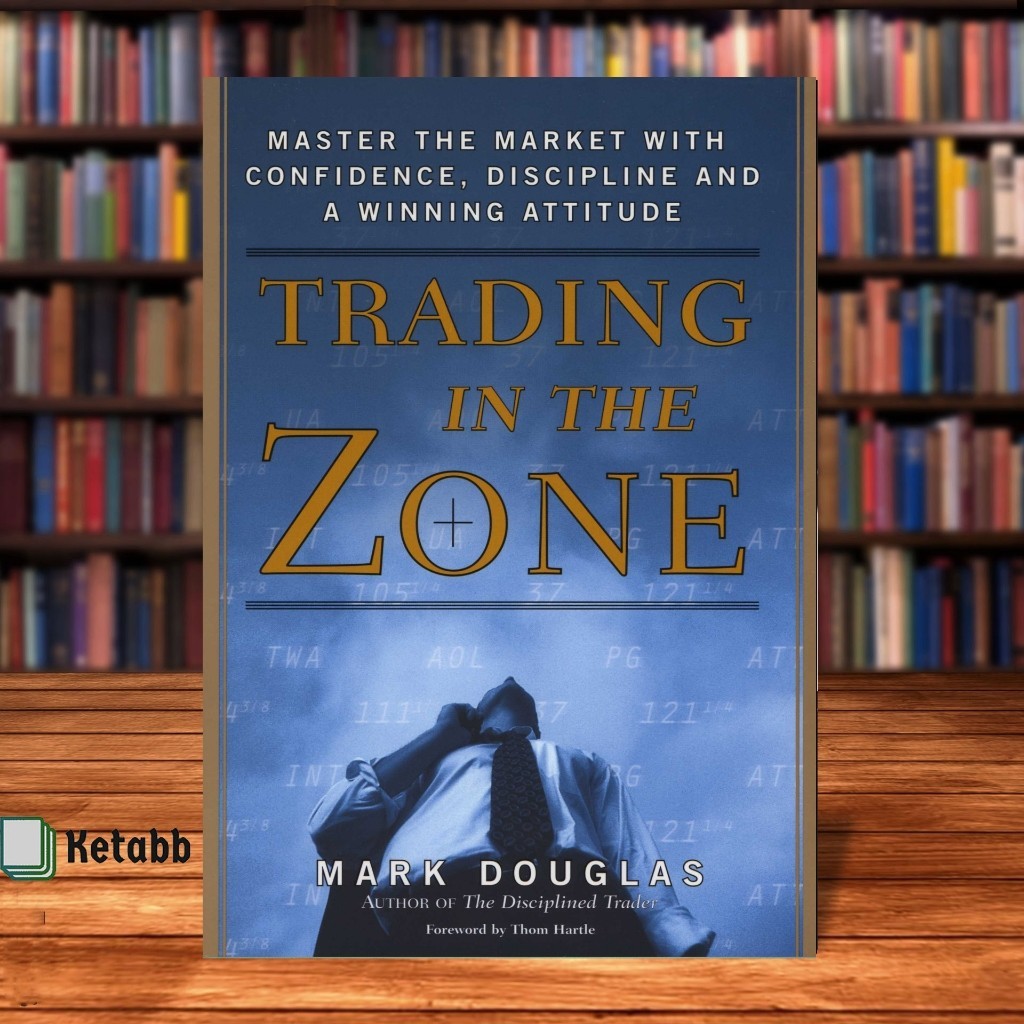 Trading in the Zone: Master the Market with Confidence, Discipline and ...