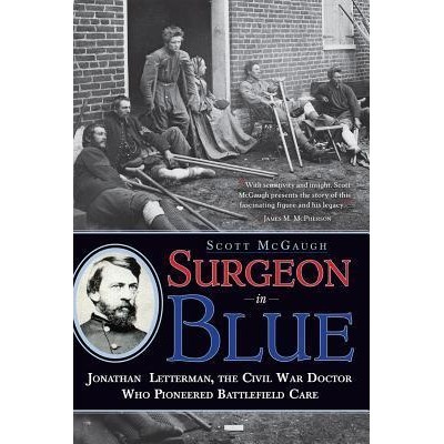 Surgeon in Blue: Jonathan Letterman, the Civil War Doctor Who Pioneered ...