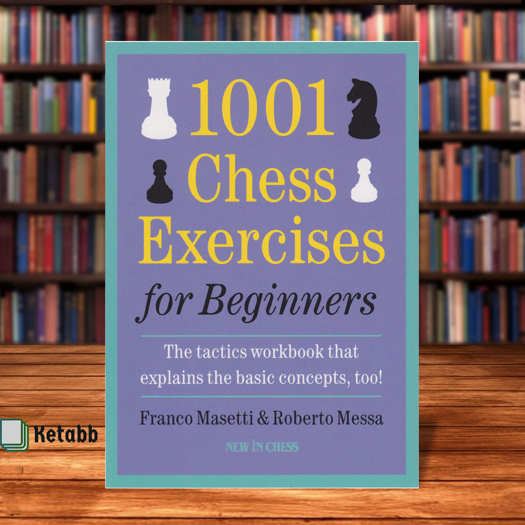1001 Chess Exercises for Beginners: The Tactics Workbook that Explains ...