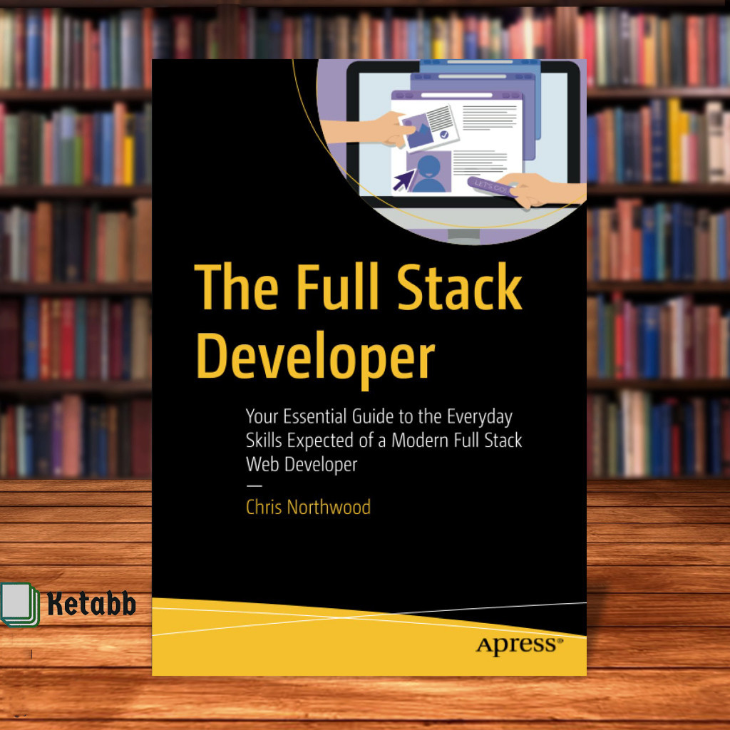 The Full Stack Developer: Your Essential Guide to the Everyday Skills ...