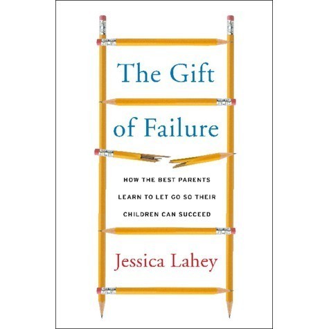 The Gift of Failure: How the Best Parents Learn to Let Go So Their ...