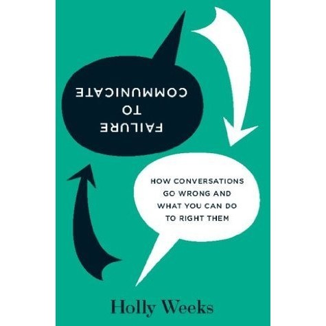 Failure to Communicate: How Conversations Go Wrong and What You Can Do ...