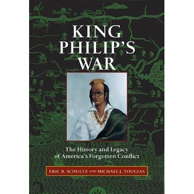 King Philips War: The History and Legacy of Americas Forgotten Conflict ...