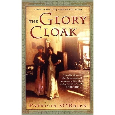 The Glory Cloak: A Novel of Louisa May Alcott and Clara Barton | O# ...