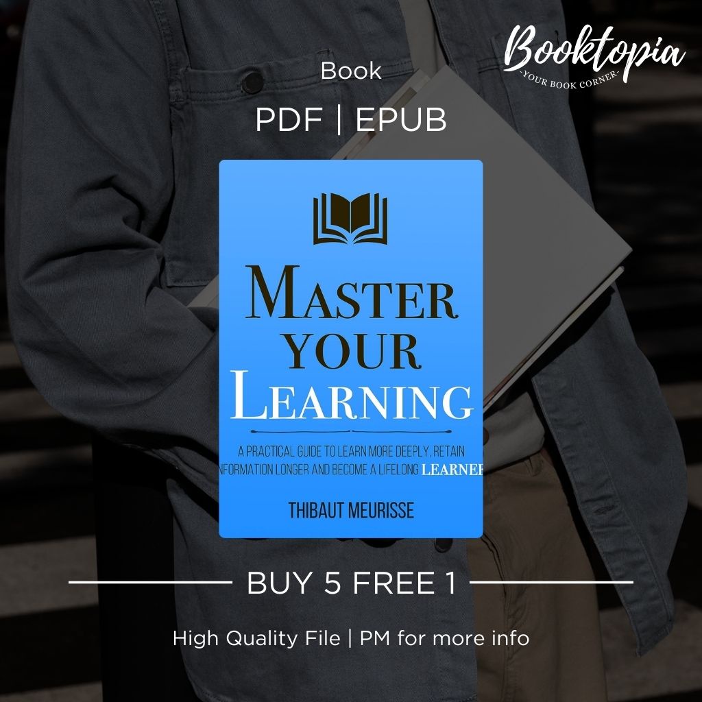 Master Your Learning : A Practical Guide to Learn More Deeply, Retain Information Longer and ...