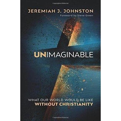 (BBW) UNIMAGINABLE: WHAT OUR WORLD WOULD BE LIKE WITHOUT CHRISTIANITY ...