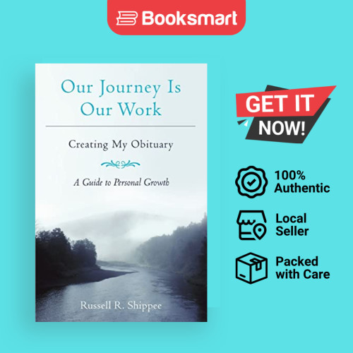 Our Journey Is Our Work: Creating My Obituary by Russell R Shippee ...