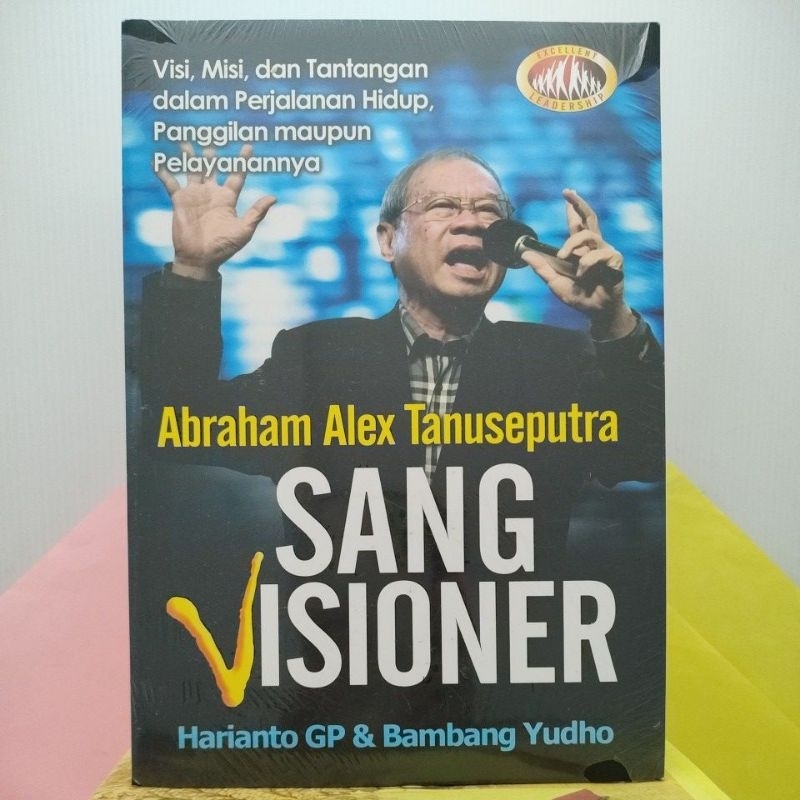 ABRAHAM ALEX TANUSEPUTRA SANG VISIONER (Visi, Misi dan Tantangan dalam ...