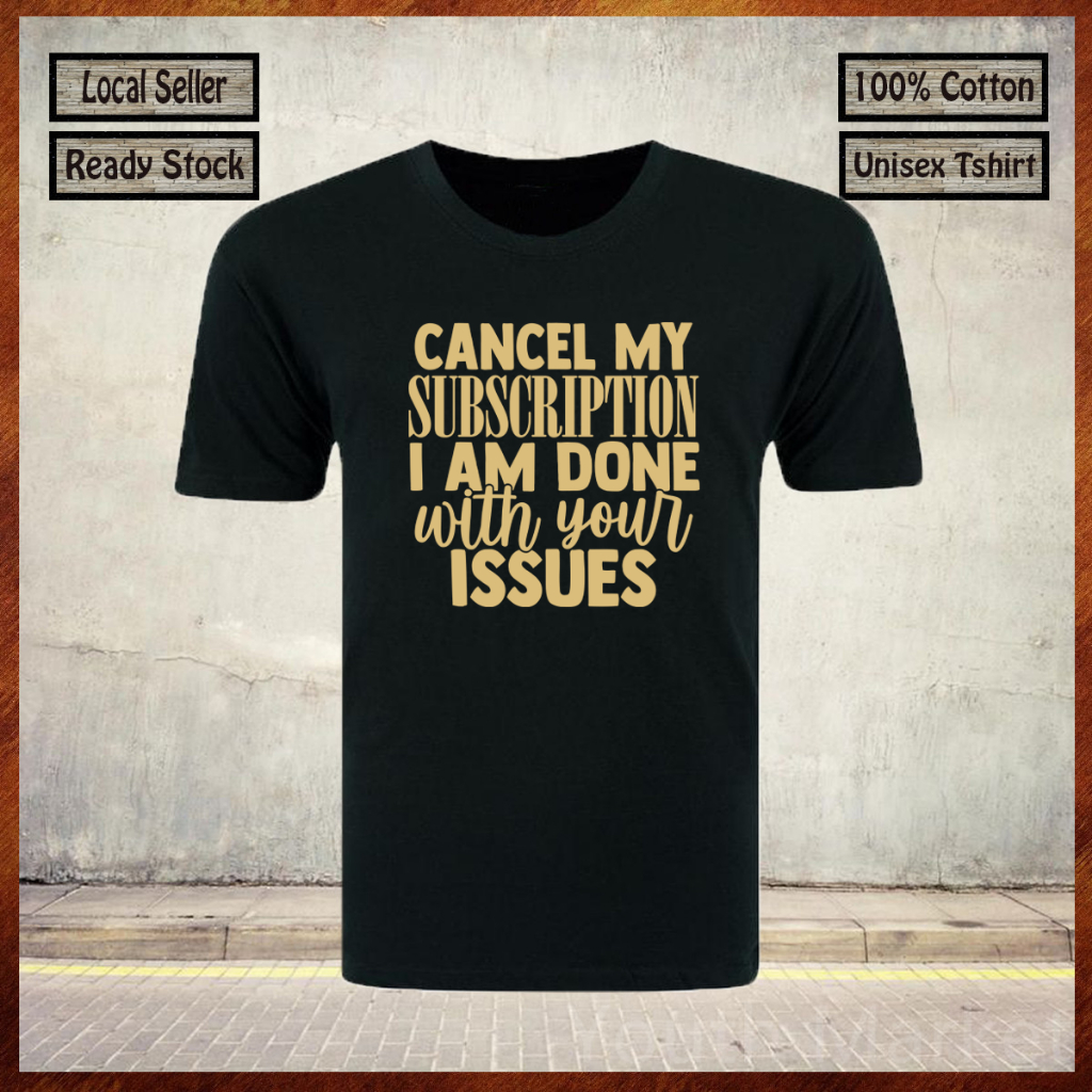 Cancel My Subsription I Am Done With Your Issues Baju Lelaki Baju