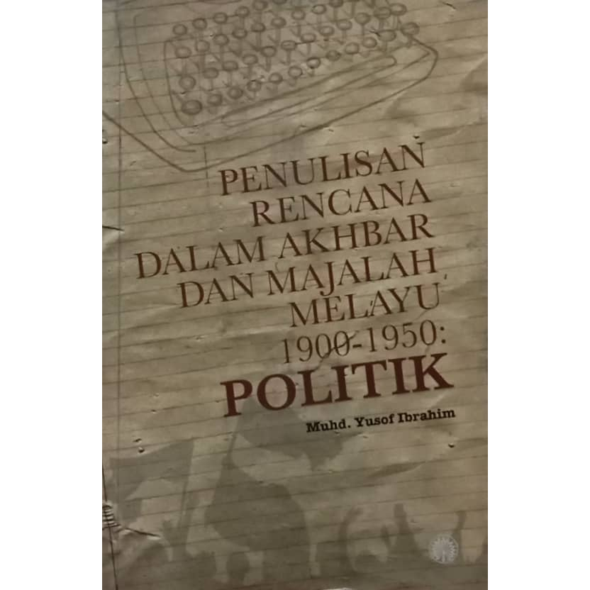 PENULISAN RENCANA DALAM AKHBAR DAN MAJALAH MELAYU 1900-1950 POLITIK ...