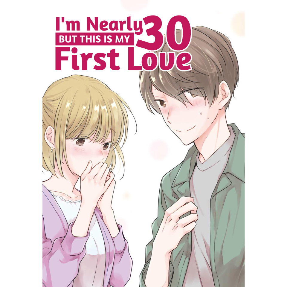 I'm Nearly 30, But This Is My First Love • Manga • 7 Volume • 60 ...