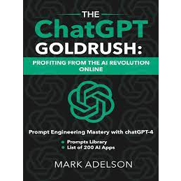 The ChatGPT GoldRush: Profiting from the AI Revolution Online: Prompt Engineering Mastery with ...