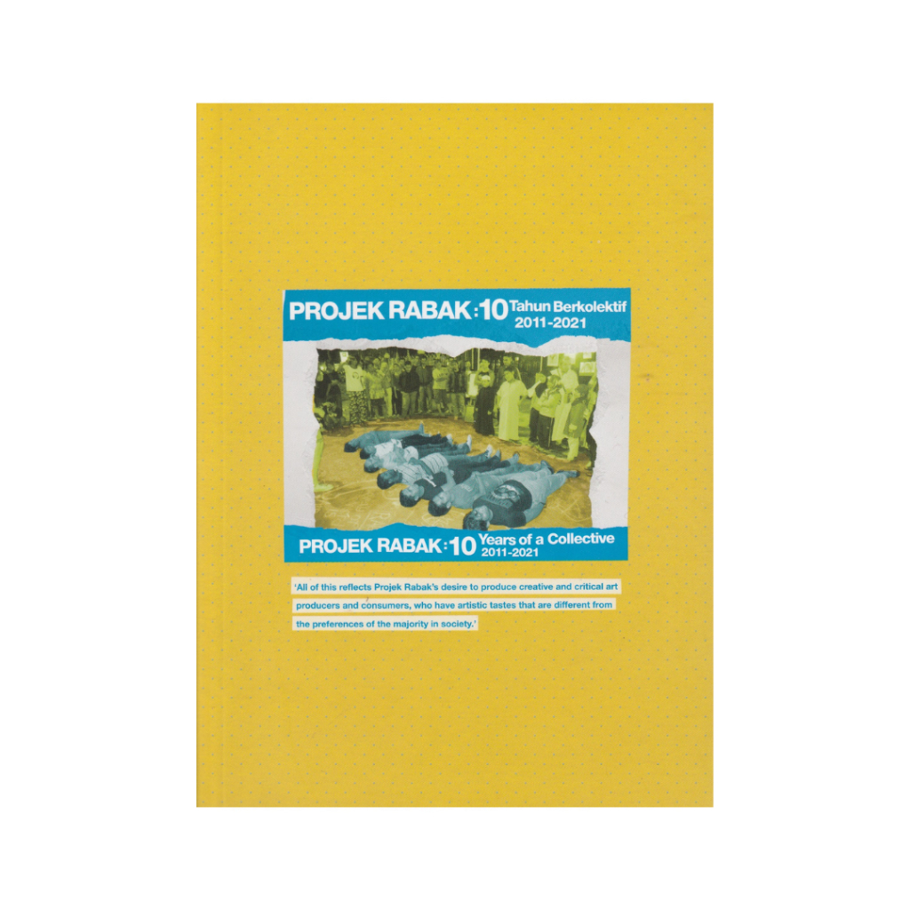 Projek Rabak: 10 Tahun Berkolektif 2011-2021 \ 10 Years of a Collective ...