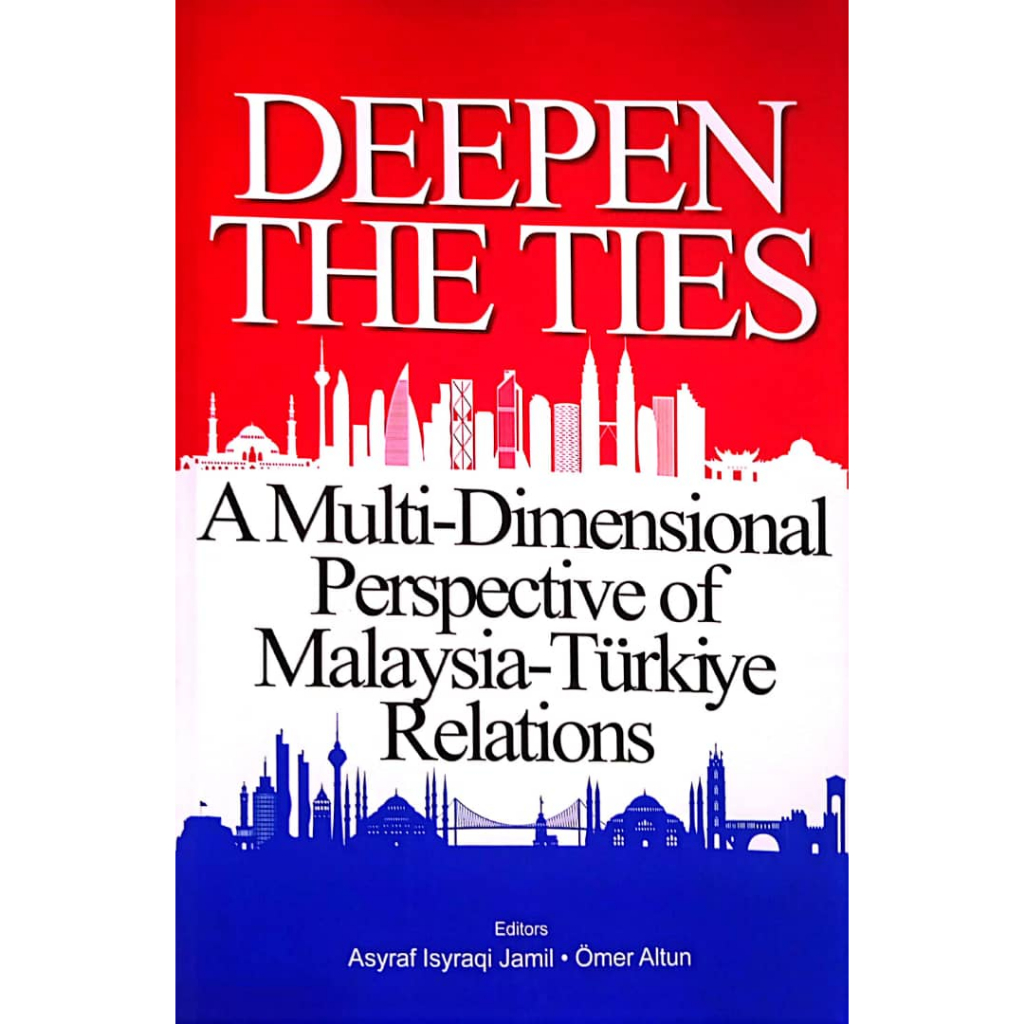 DEEPEN THE TIES A Multi - Dimensional Perspective Of Malaysia - Turkiye relations, Asyraf ...
