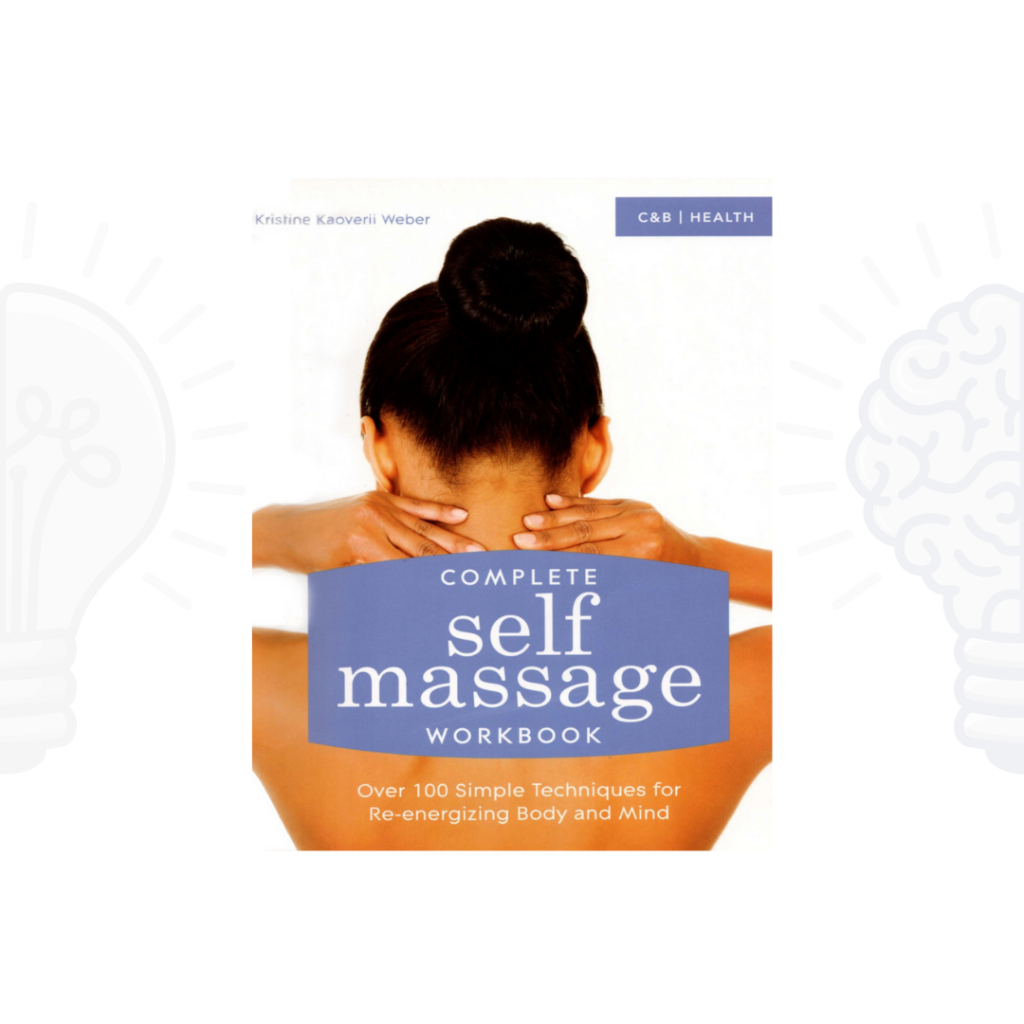 Complete Self Massage Workbook Over 100 Simple Techniques for Re ...