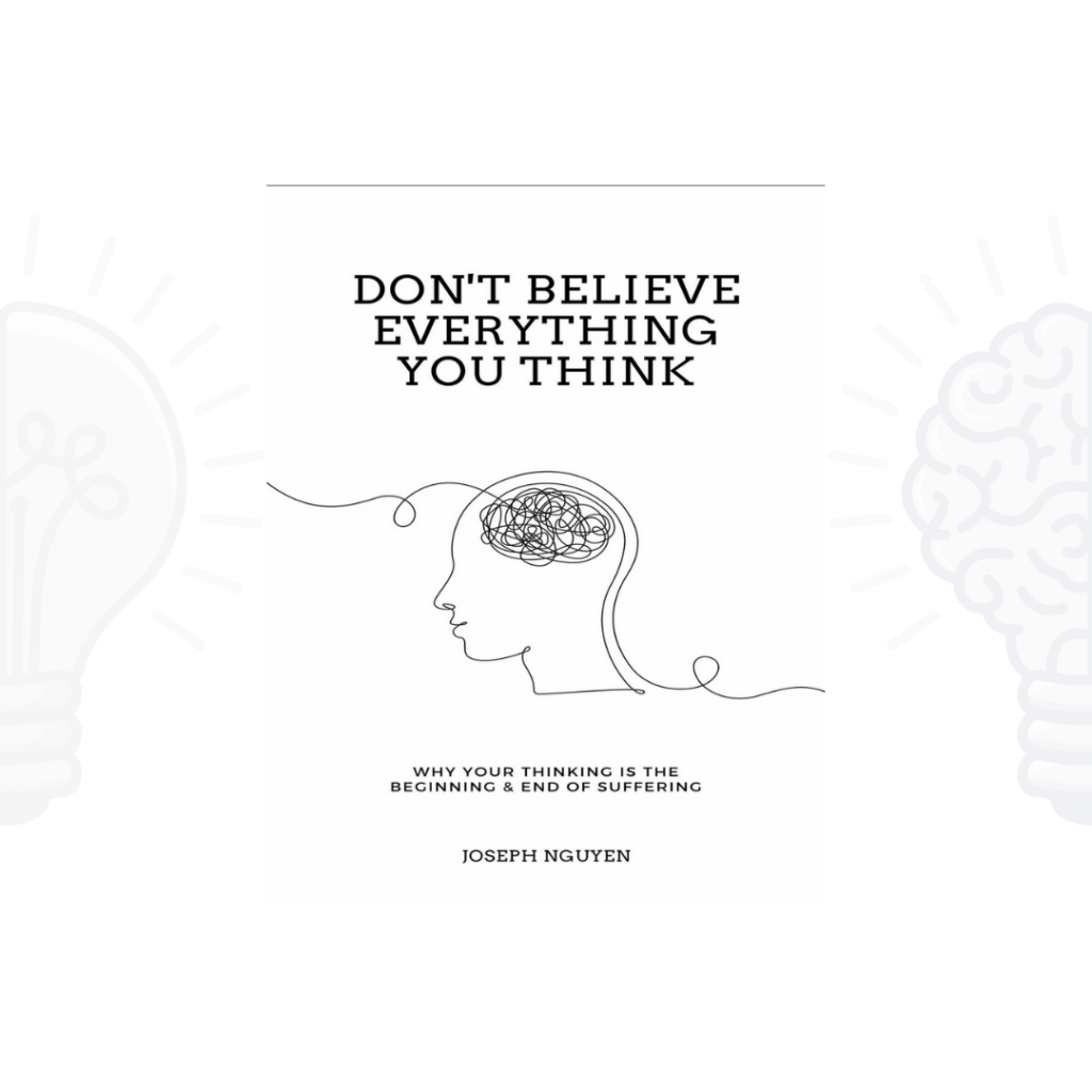 Dont Believe Everything You Think Why Your Thinking Is The Beginning ...