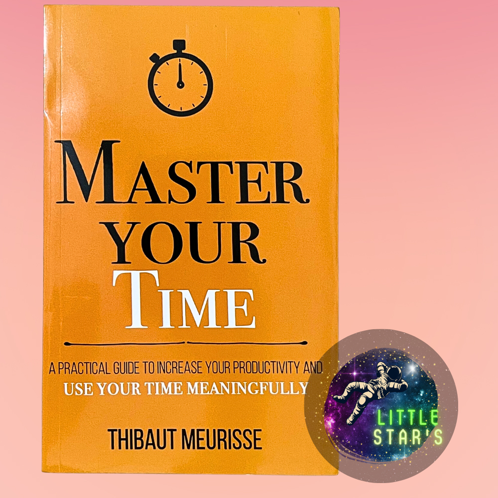Master Your Time : A Practical Guide to Increase Your Productivity and ...