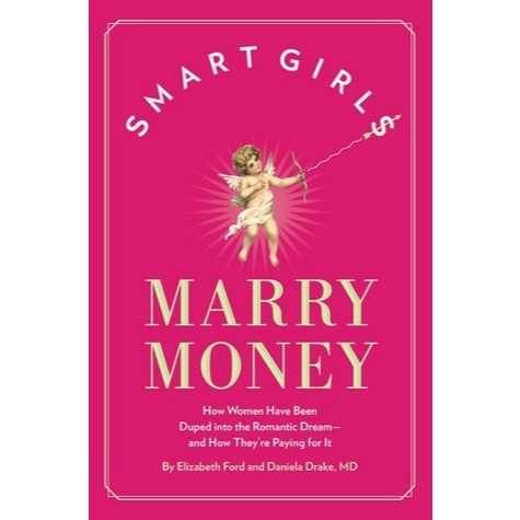 Smart Girls Marry Money-How Women Have Been Duped Into the Romantic ...